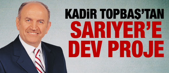Kadir Topbaş'tan Sarıyer'e dev proje!