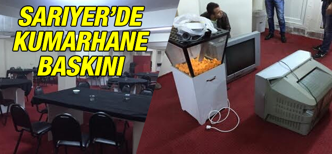 Sarıyer’de kumarhane baskını